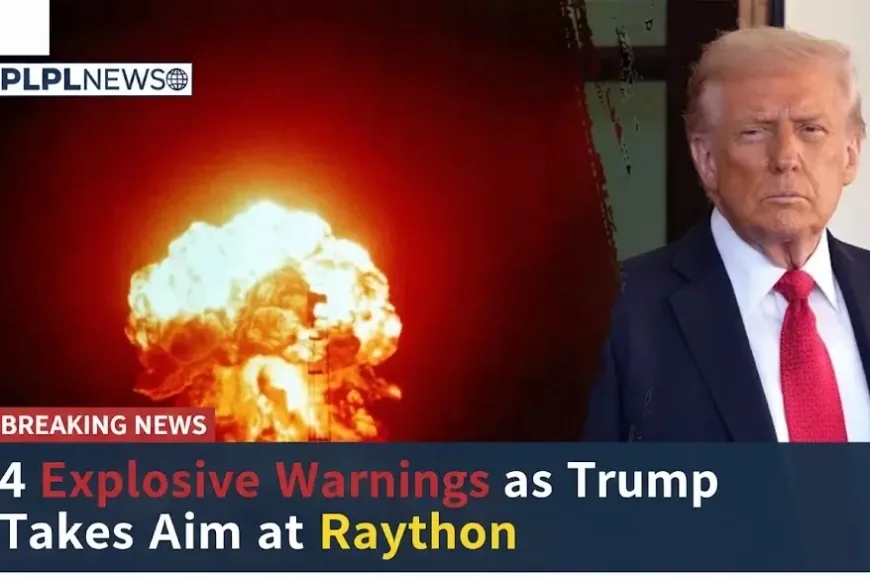 4 Explosive Warnings as Trump Takes Aim at Raytheon - PLPL News
