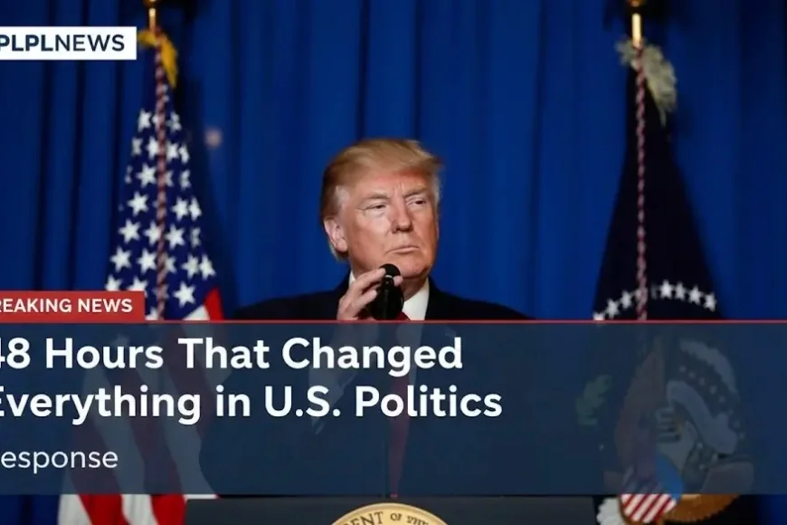 48 Explosive Hours: 7 Moves That Shook U.S. Politics - PLPL News