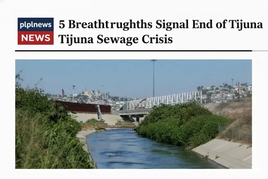 5 Breakthroughs Signal End of Tijuana Sewage Crisis - PLPL News